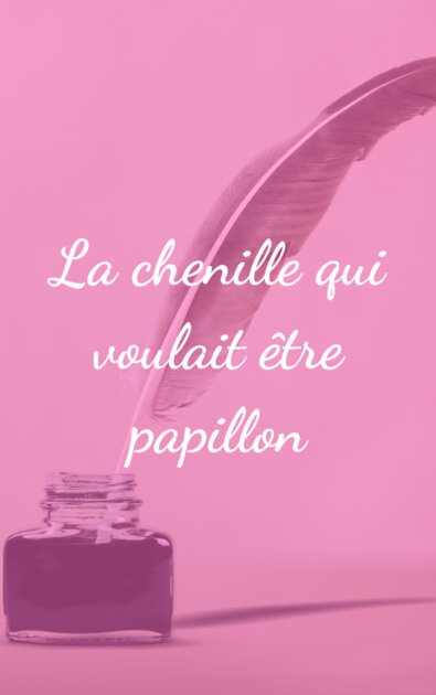 La chenille qui voulait être papillon - Un Poème pour chaque instant